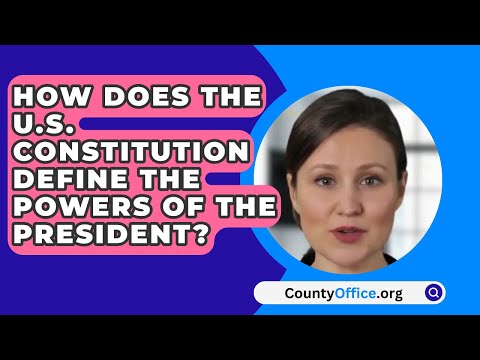 How Does the U.S. Constitution Define the Powers of the President? - CountyOffice.org