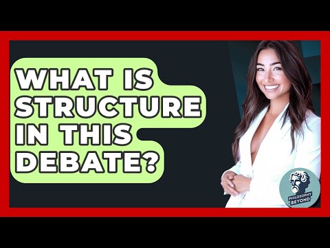 What Is Structure In This Debate? - Philosophy Beyond