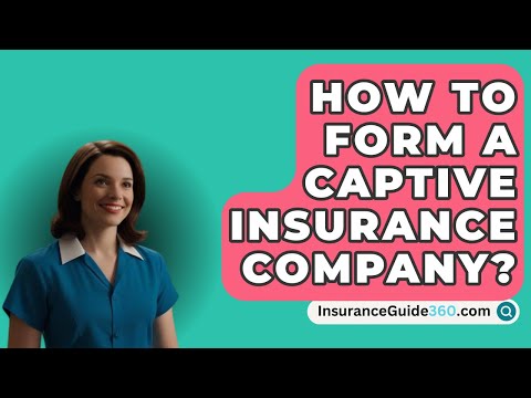 How To Form A Captive Insurance Company? - InsuranceGuide360.com