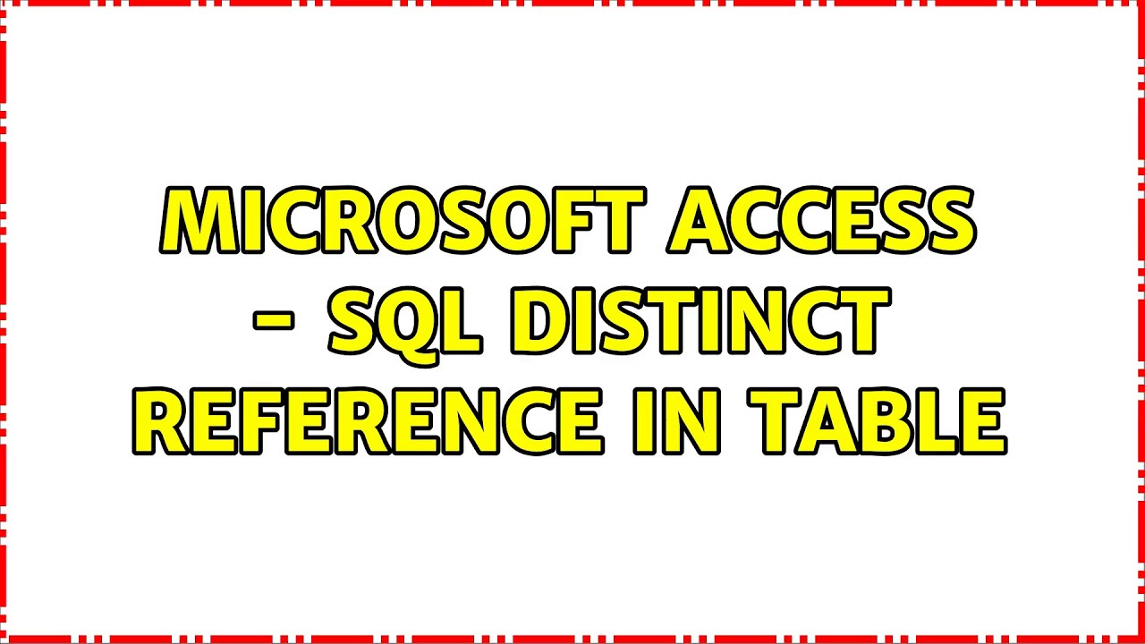 Microsoft Access - SQL Distinct reference in table (2 Solutions!!)