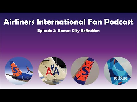 Airliners International Fan Podcast - Episode 2: Kansas City Reflection
