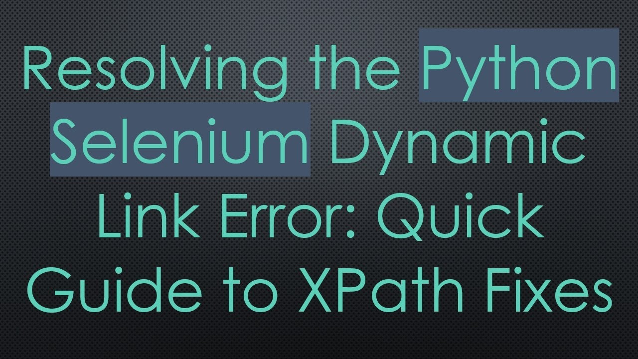Resolving the Python Selenium Dynamic Link Error: Quick Guide to XPath Fixes