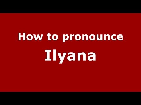 How to Pronounce Ilyana - PronounceNames.com
