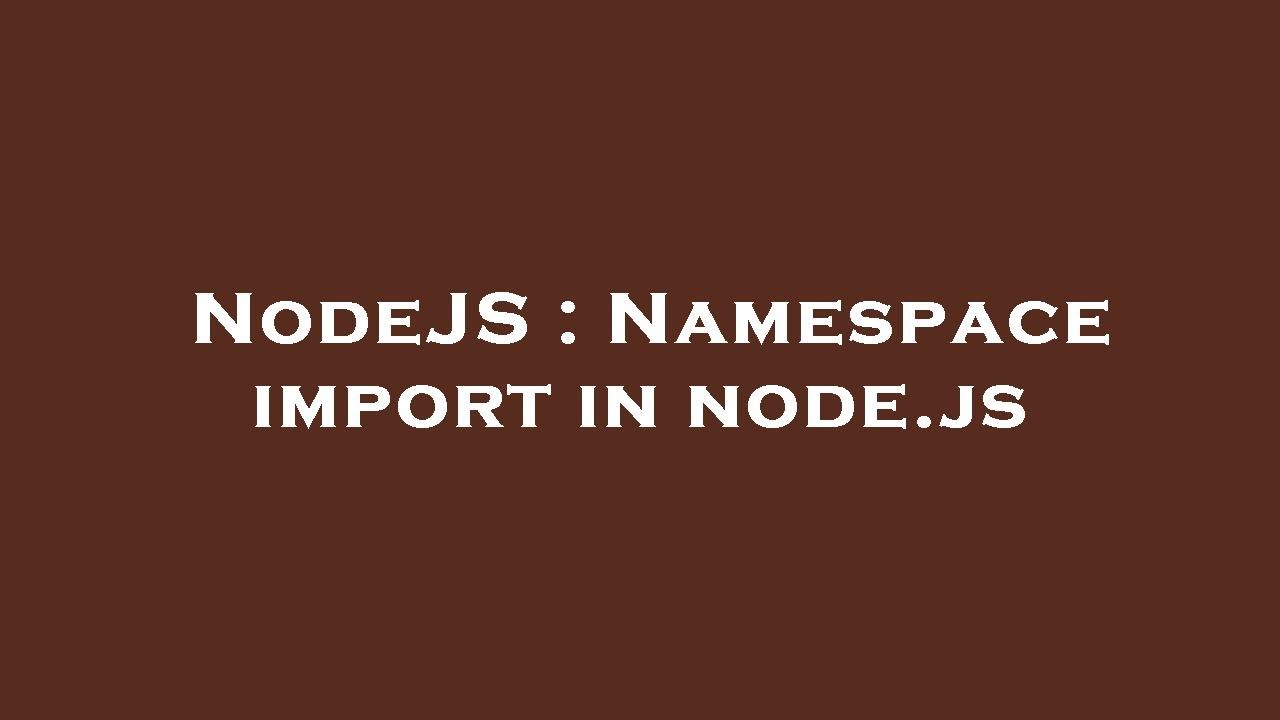 NodeJS : Namespace import in node.js