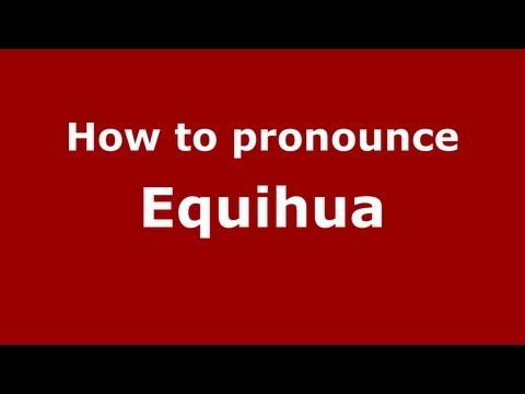 How to Pronounce Equihua - PronounceNames.com