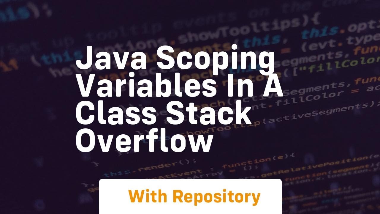 java scoping variables in a class stack overflow