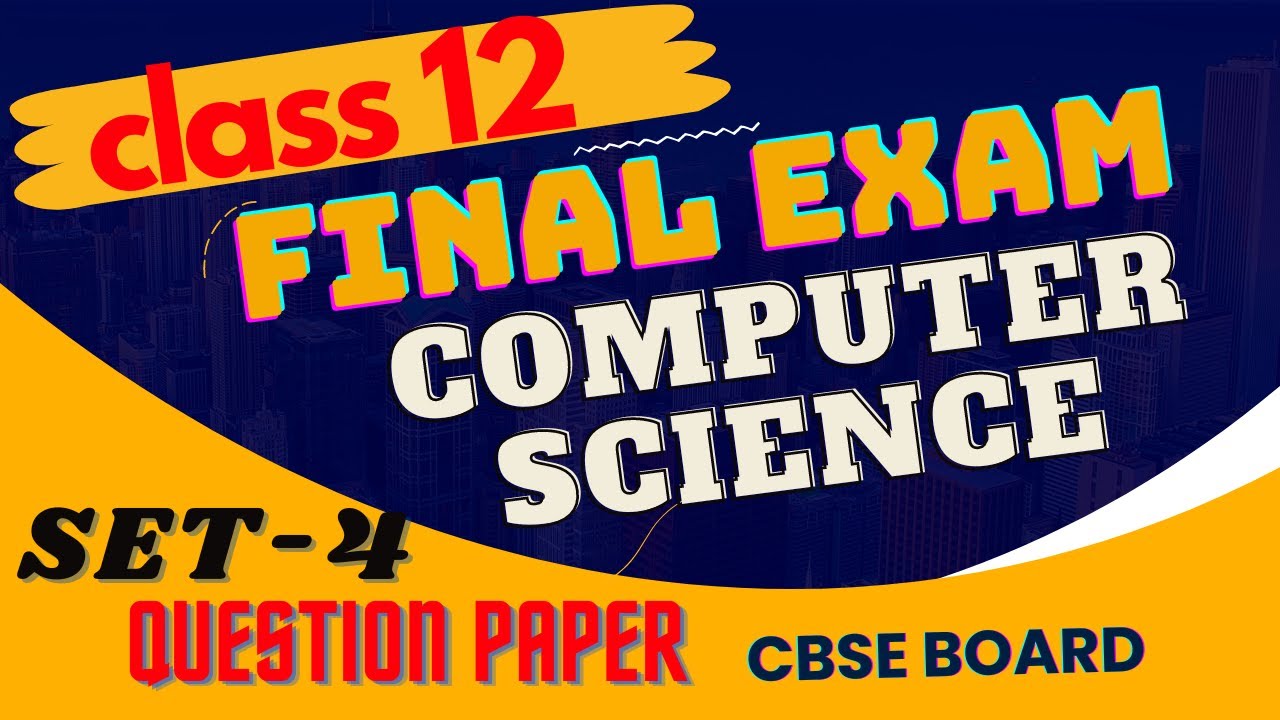Final Exam 2023 Computer Science Class 12th,Set-4,Latest Question Paper CBSE BOARD Computer Science