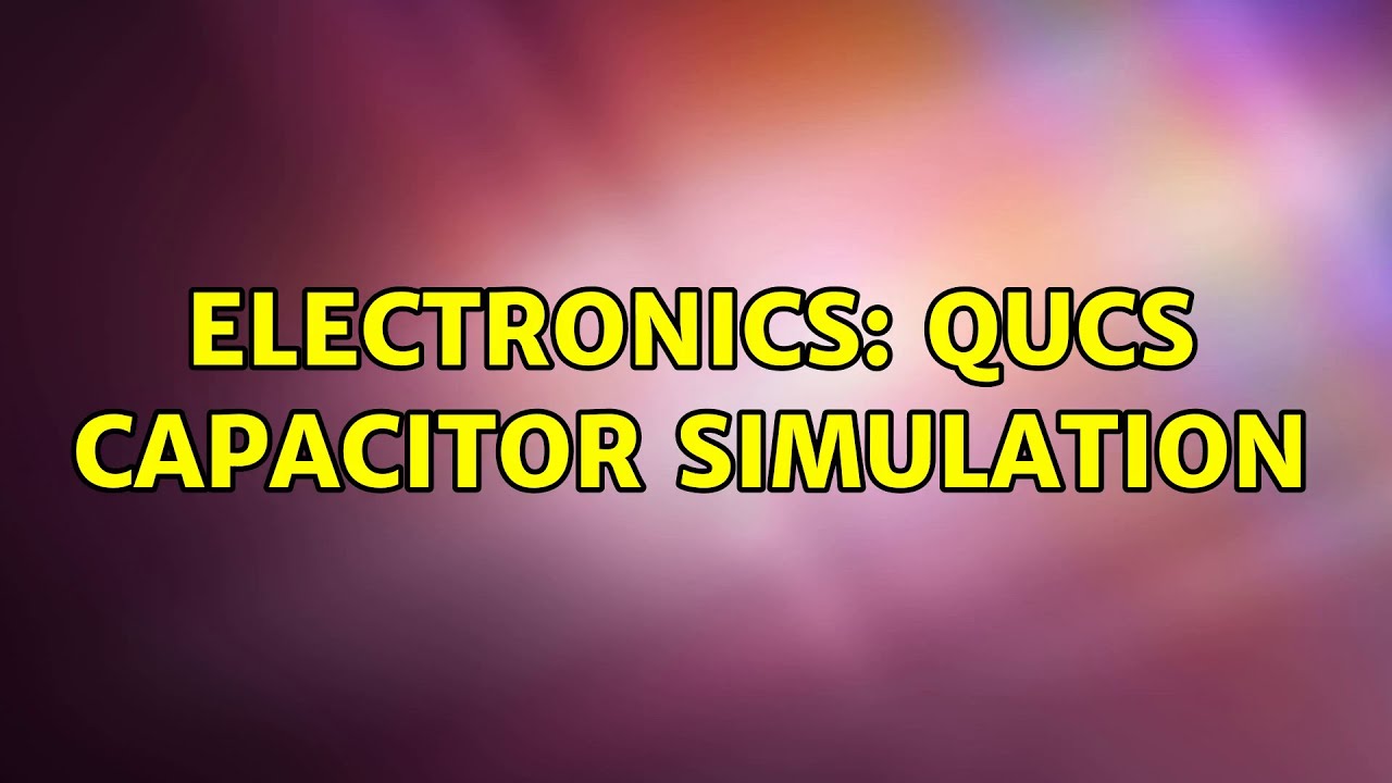 Electronics: qucs capacitor simulation