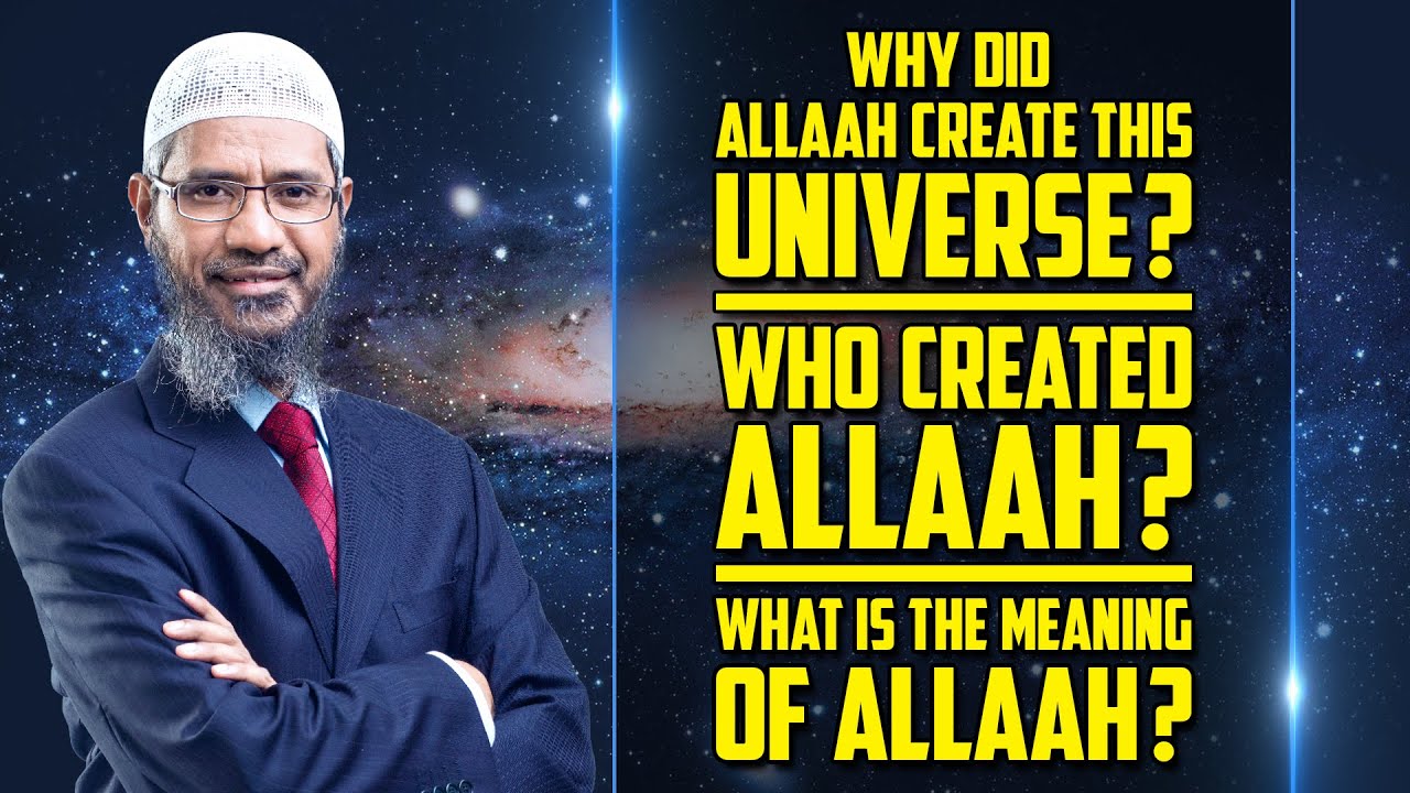 Why did Allah Create this Universe? Who Created Allah? What is the Meaning of Allah? - Dr Zakir Naik