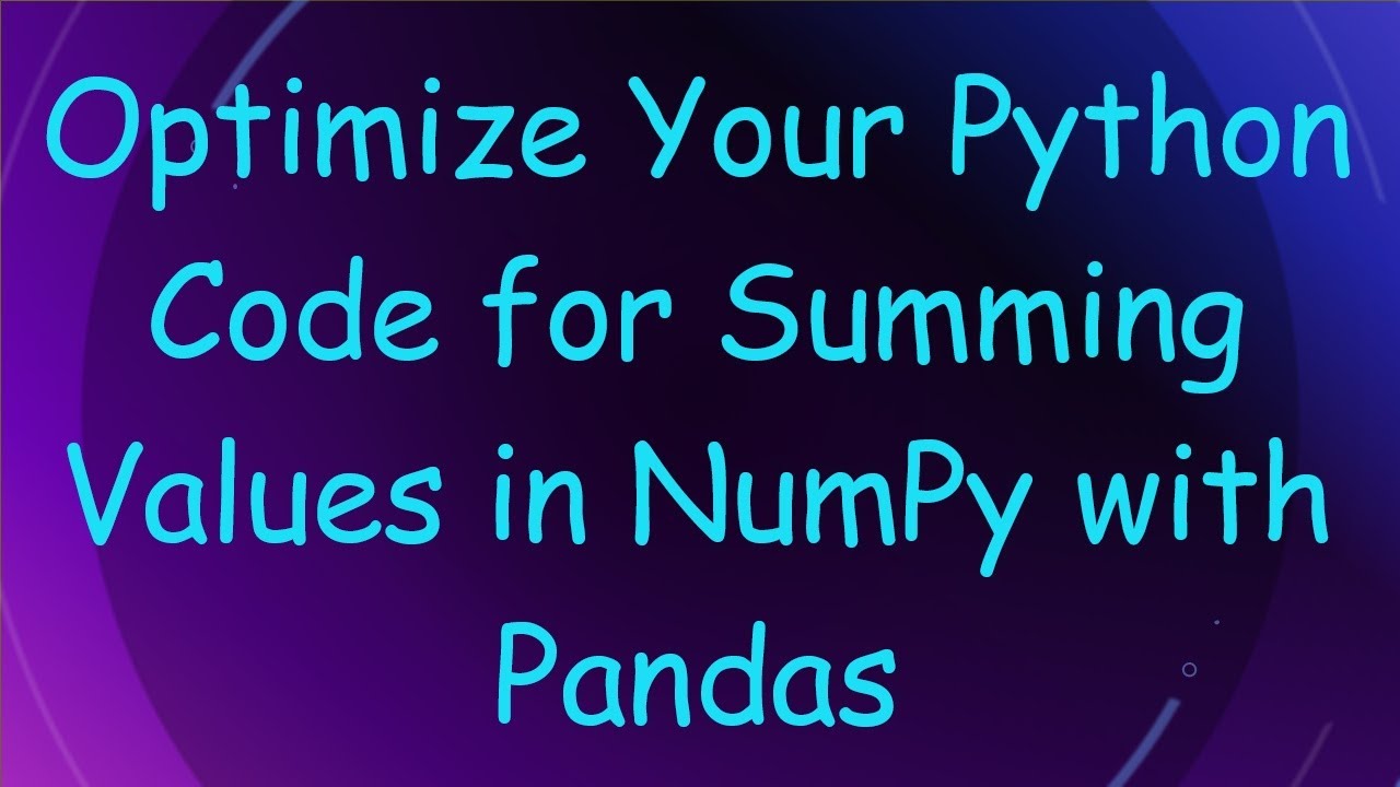 Optimize Your Python Code for Summing Values in NumPy with Pandas