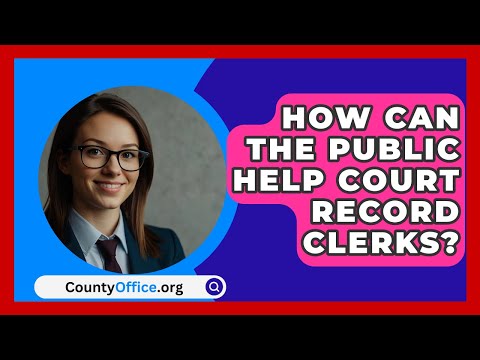 How Can The Public Help Court Record Clerks? - CountyOffice.org