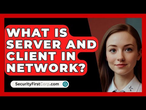 What Is Server And Client In Network? - SecurityFirstCorp.com
