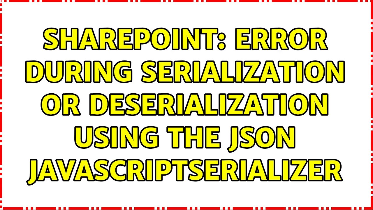 Sharepoint: Error during serialization or deserialization using the JSON JavaScriptSerializer