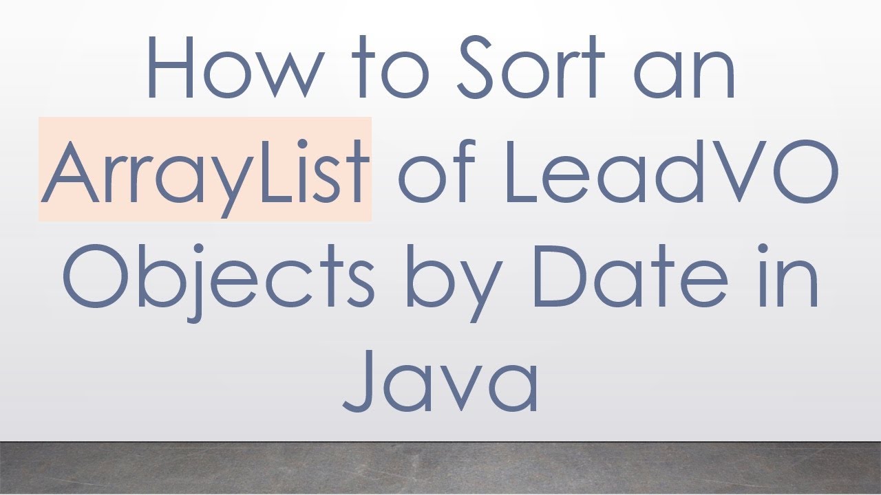 How to Sort an ArrayList of LeadVO Objects by Date in Java