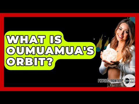 What Is Oumuamua's Orbit? - Physics Frontier