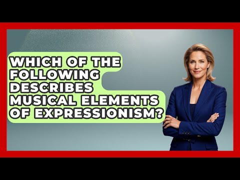 Which Of The Following Describes Musical Elements Of Expressionism? - Broadway Behind The Curtain