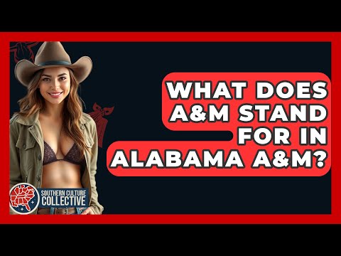 What Does A&M Stand For In Alabama A&M? - Southern Culture Collective