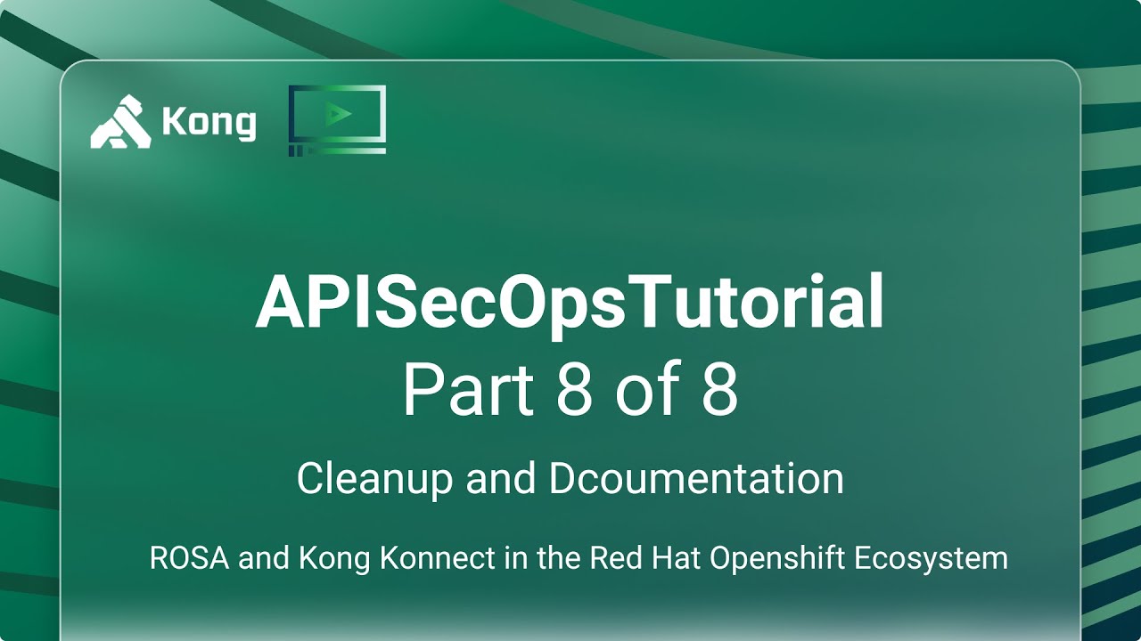 Cleanup and Documentation: 8-Part APISecOps Tutorial ROSA and Kong Konnect in Openshift | Part 8/8