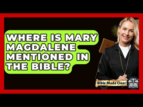 Where Is Mary Magdalene Mentioned In The Bible? - BibleMadeClear.com