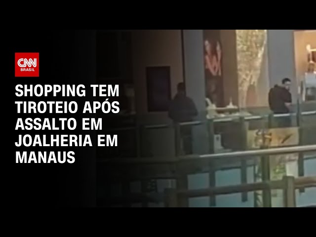 Shopping de Manaus tem tiroteio após assalto em joalheria; veja vídeos | CNN Brasil
