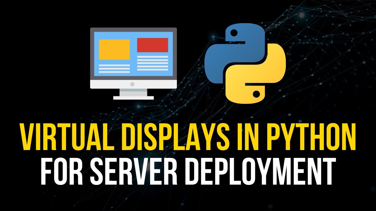 Virtual Displays in Python For Server Deployment