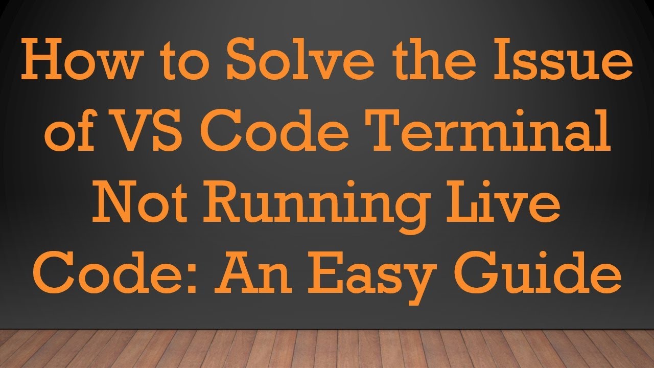 How to Solve the Issue of VS Code Terminal Not Running Live Code: An Easy Guide