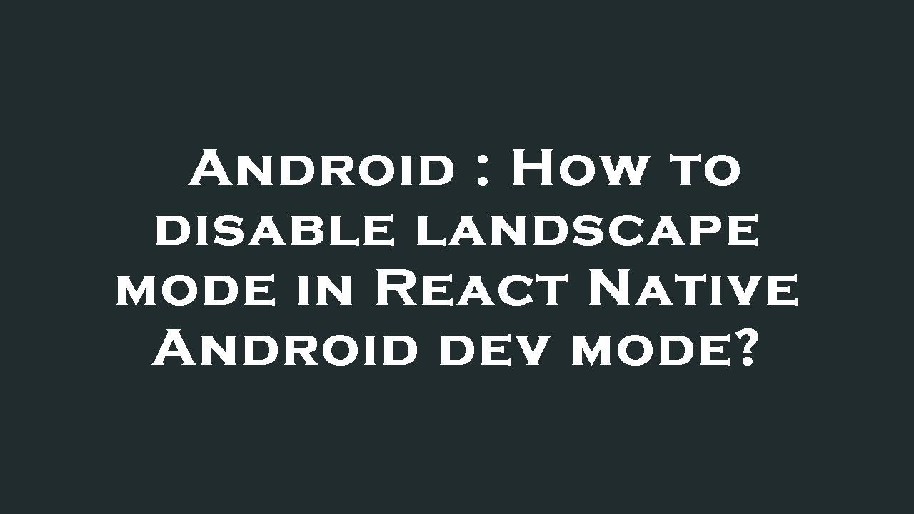 Android : How to disable landscape mode in React Native Android dev mode?