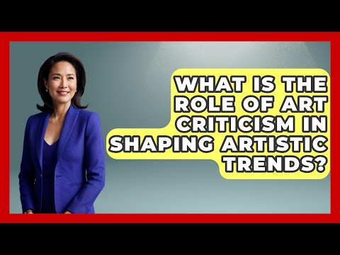 What Is the Role of Art Criticism in Shaping Artistic Trends? | Artists Behind the Art