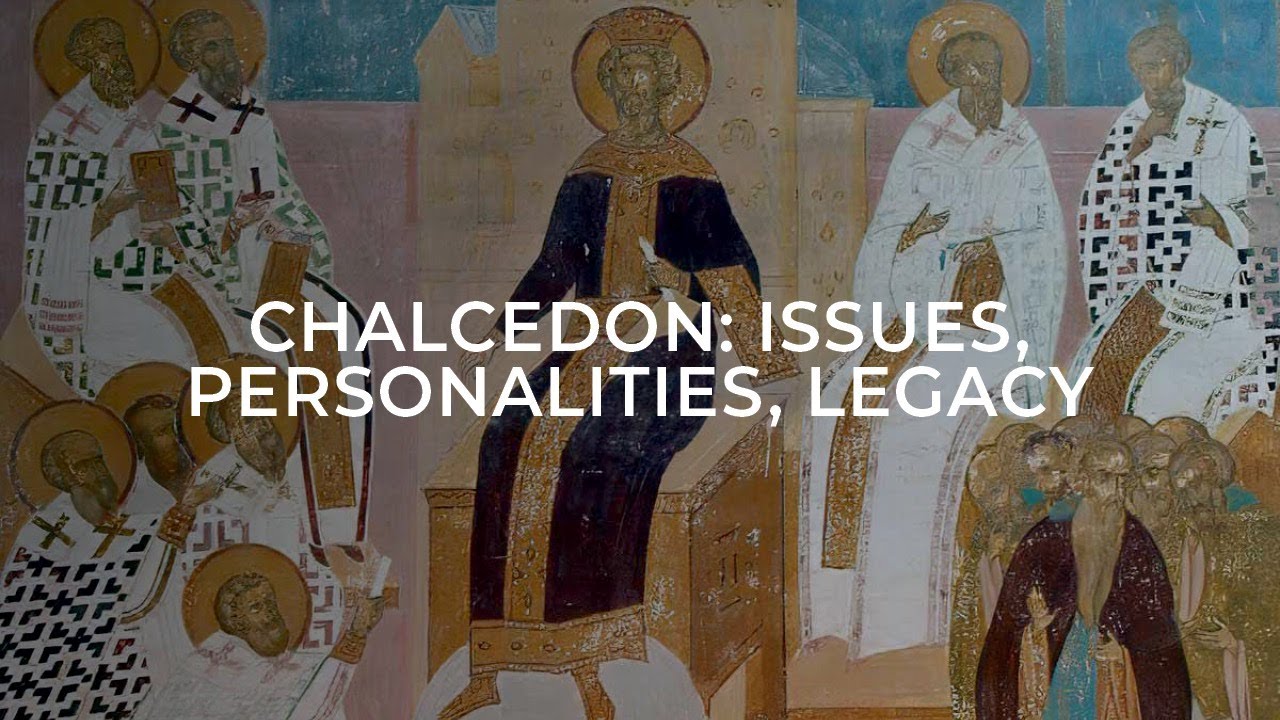 Chalcedon: Issues, Personalities, Legacy / Session Three | The Church ...