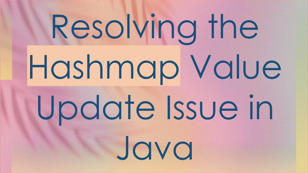 Resolving the Hashmap Value Update Issue in Java