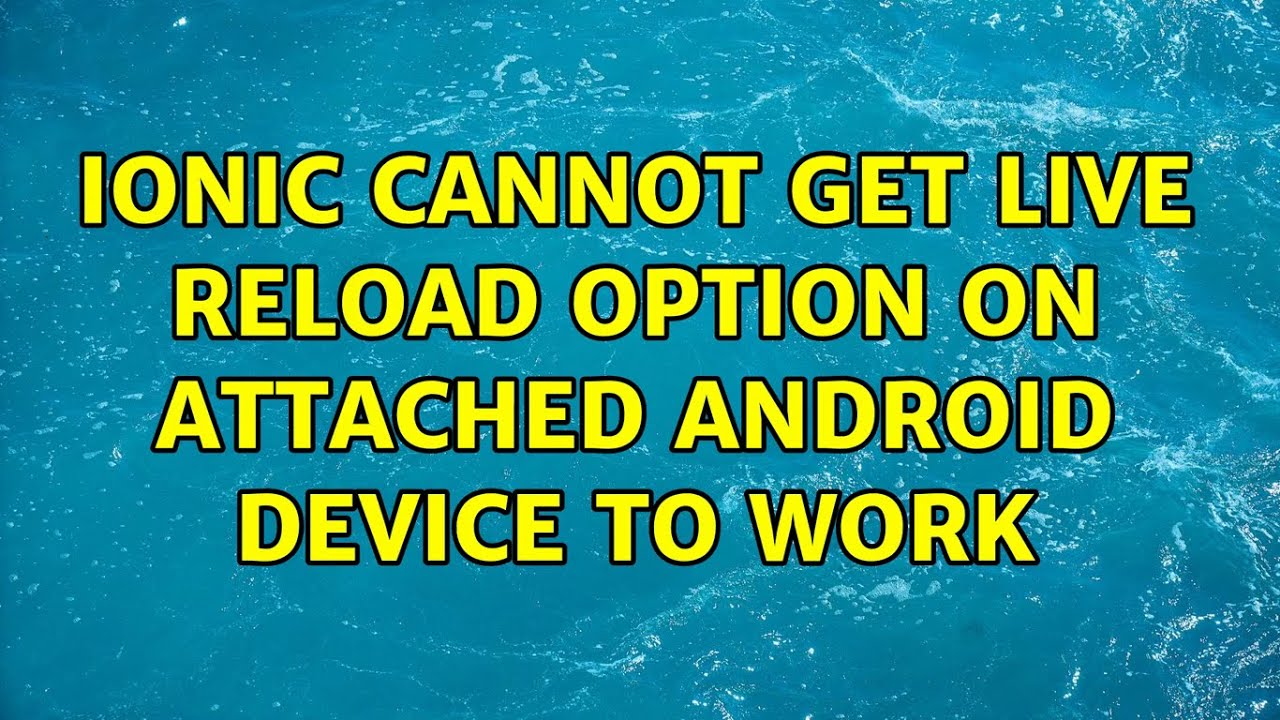 Ionic cannot get live reload option on attached android device to work