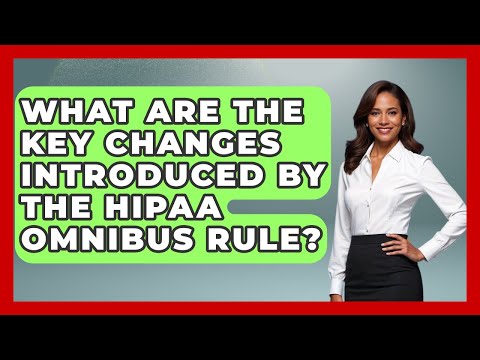 What Are The Key Changes Introduced By The HIPAA Omnibus Rule? - Consumer Laws For You