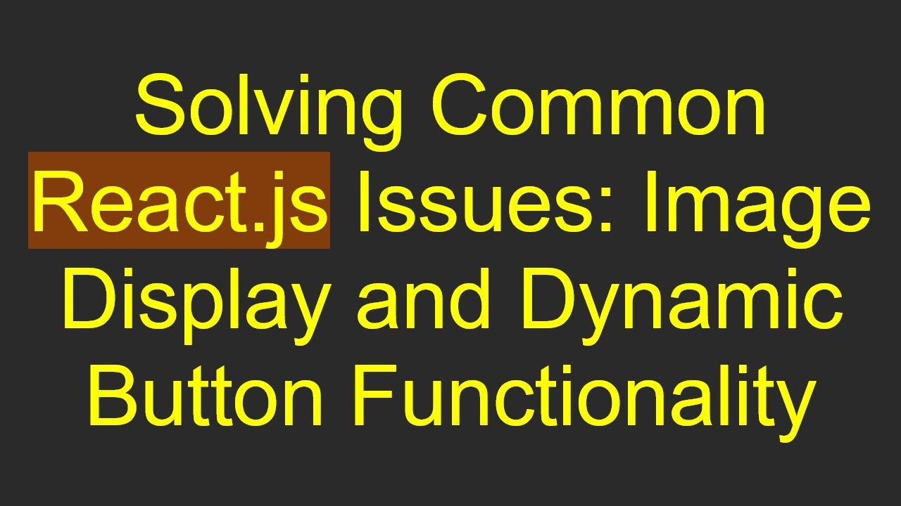 Solving Common React.js Issues: Image Display and Dynamic Button Functionality