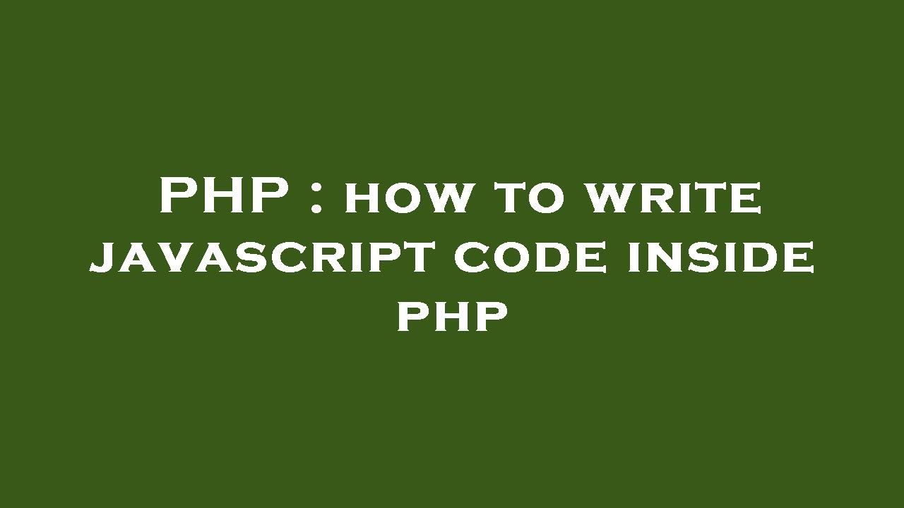 PHP : how to write javascript code inside php