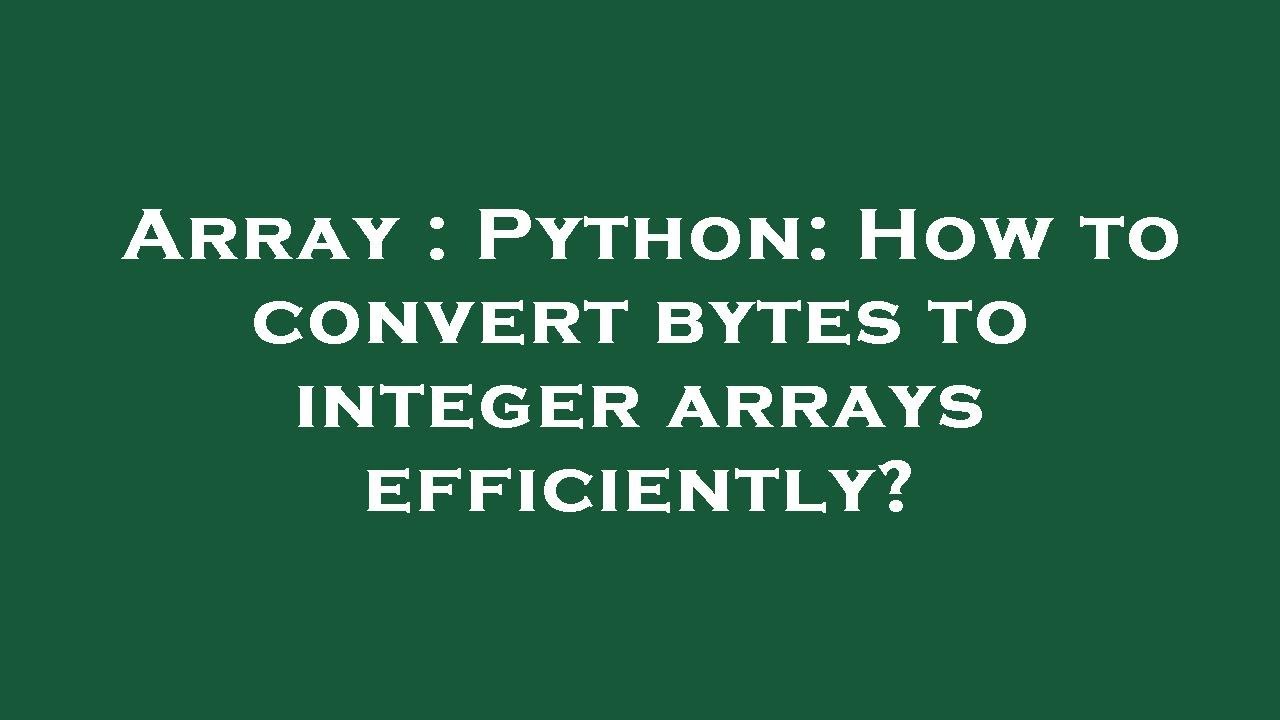 Array : Python: How to convert bytes to integer arrays efficiently?