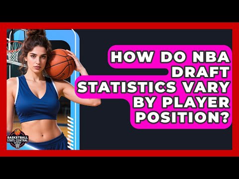 How Do NBA Draft Statistics Vary by Player Position? | Basketball Stats Central News
