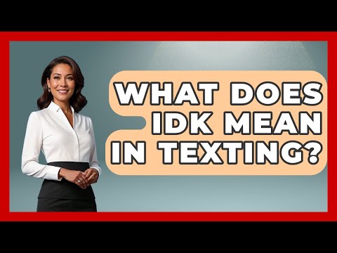 What Does IDK Mean In Texting? - Trend Unwrapper
