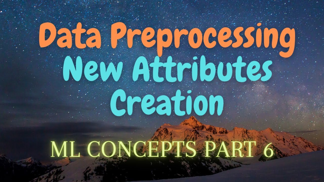 6. Data Preprocessing / New Attributes Creation | ML Concepts