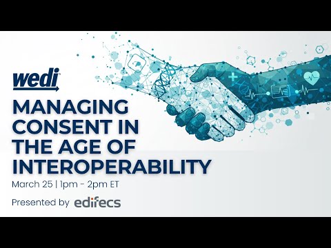 Managing Consent in the Age of Interoperability, presented by Edifecs