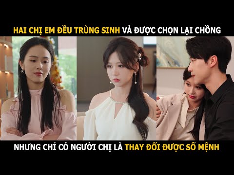 Hai chị em đều trùng sinh và được chọn lại chồng, nhưng chỉ có người chị là thay đổi được số mệnh