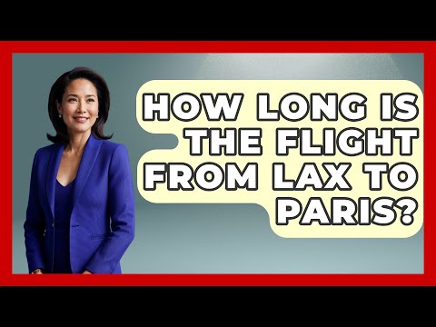 How Long Is The Flight From LAX To Paris? - France Fact File