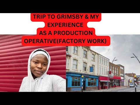 LIVING IN HULL #4: TRIP TO GRIMSBY & MY EXPERIENCE AS A PRODUCTION OPERATIVE (FACTORY WORKER )