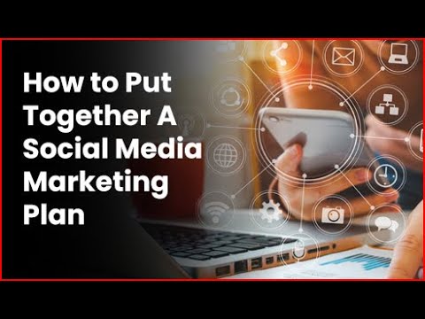 How to Put Together A Social Media Marketing Plan