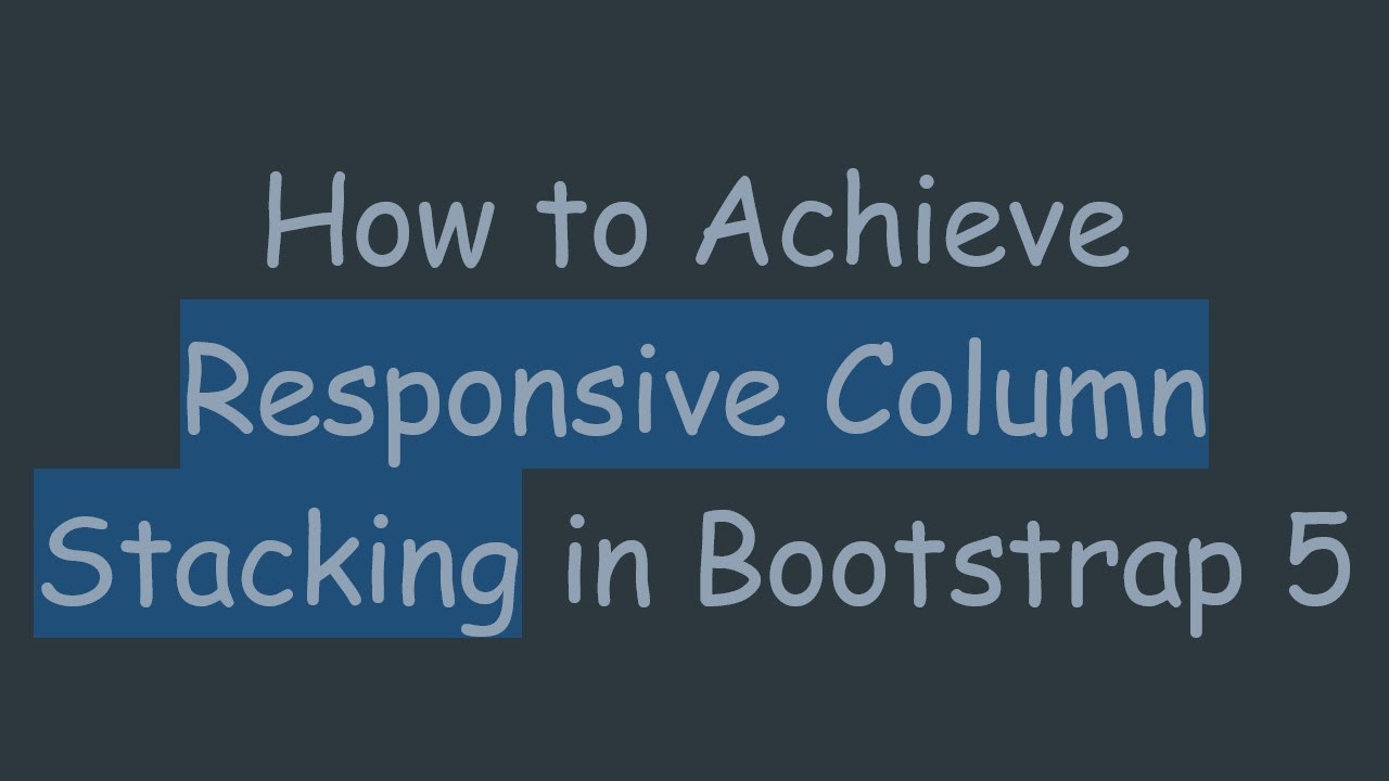 How to Achieve Responsive Column Stacking in Bootstrap 5