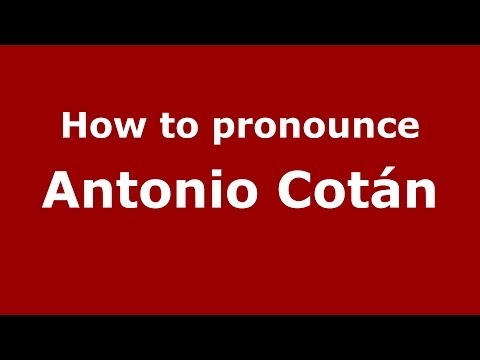 How to pronounce Antonio Cotán (Spanish/Spain) - PronounceNames.com