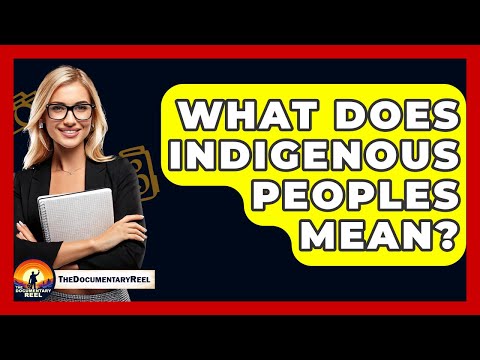 What Does Indigenous Peoples Mean? - The Documentary Reel