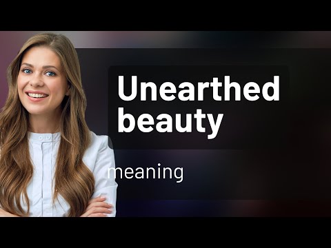 Unearthing the Meaning: "Unearthed Beauty"