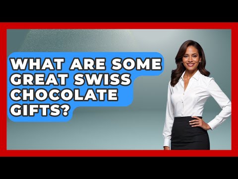 What Are Some Great Swiss Chocolate Gifts? - Western Europe Explorer