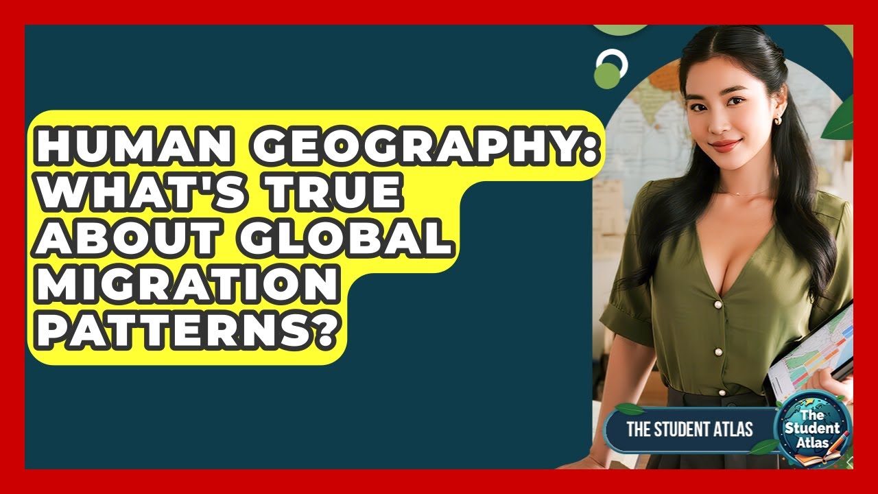 Human Geography: What's True About Global Migration Patterns? - The Student Atlas