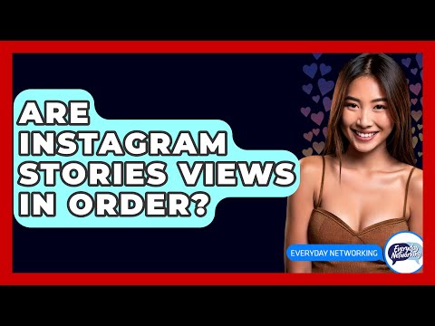 Are Instagram Stories Views In Order? - Everyday-Networking